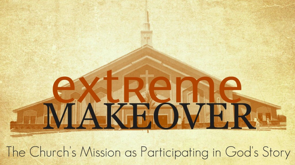 Extreme Makeover: The Church’s Mission as Participating in God’s Story ...
